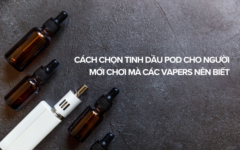 cach-chon-tinh-dau-pod-cho-nguoi-moi