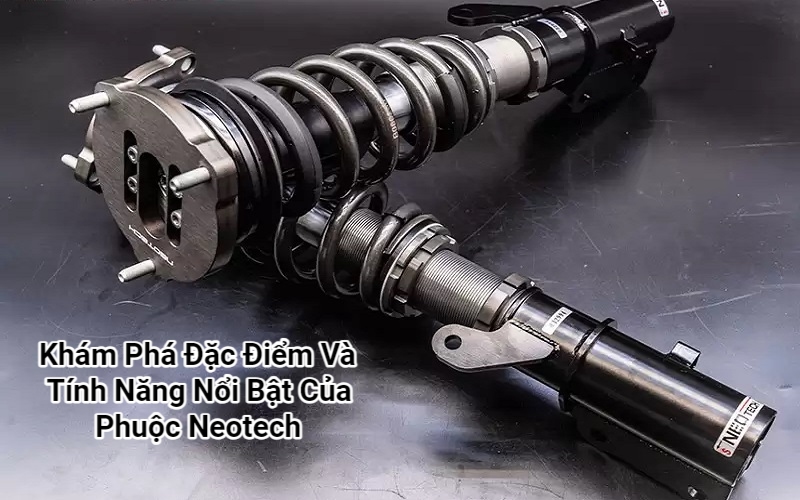 Tim Hiểu Đặc Điểm Và Tính Năng Nổi Bật Của Phuộc Neotech 2024